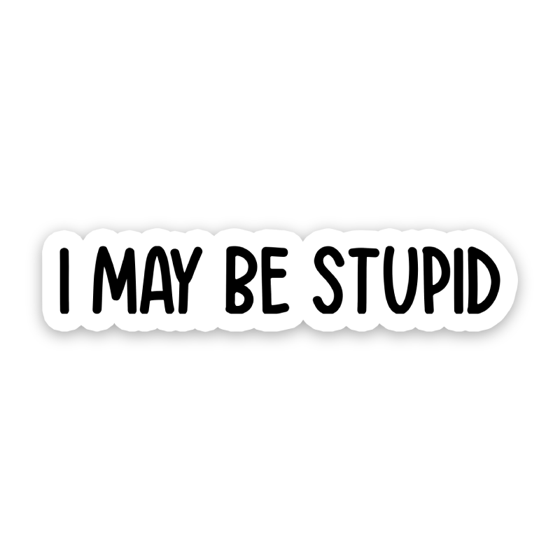 I May Be Stupid Sticker – Sticker Horse